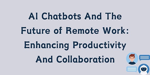 AI Chatbots And The Future of Remote Work: Enhancing Productivity And ...