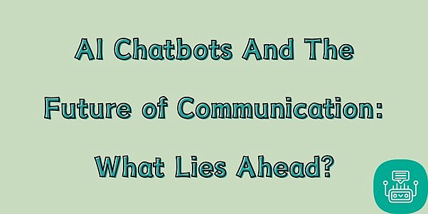 AI Chatbots And The Future of Communication: What Lies Ahead? - Breaking AC