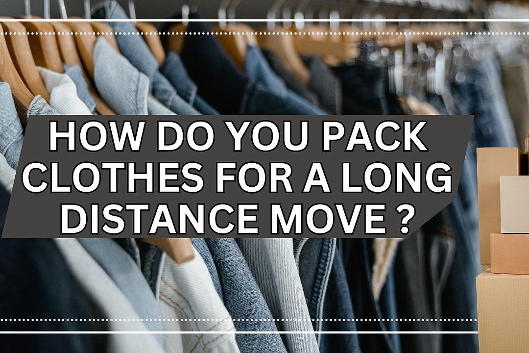 How Do You Pack Clothes for a Long Distance Move? - Breaking AC