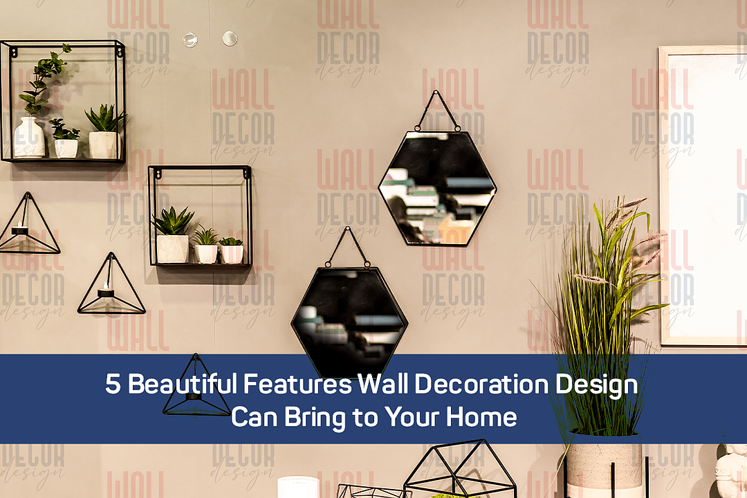 5 Beautiful Features Wall Decor Design Can Bring to Your Home - North ...